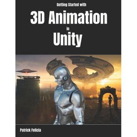 Patrick Felicia | Other | Getting Started With 3d Animation In Unity Animate And Control Your 3d ...